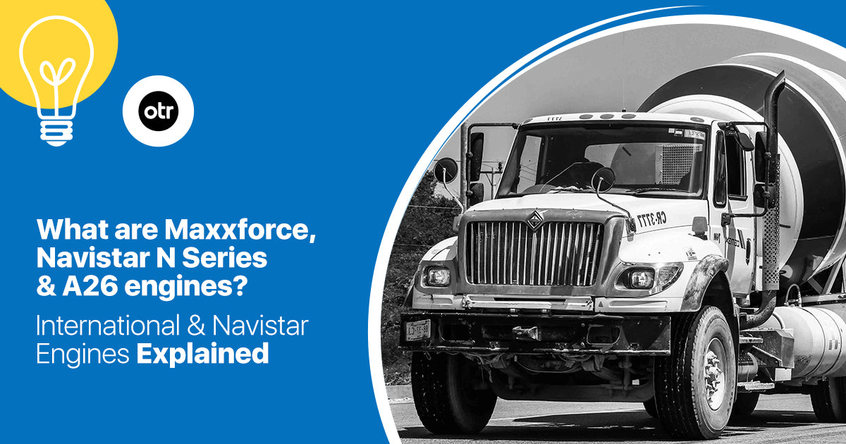What are Maxxforce, Navistar N-Series and A26 engines? International ...